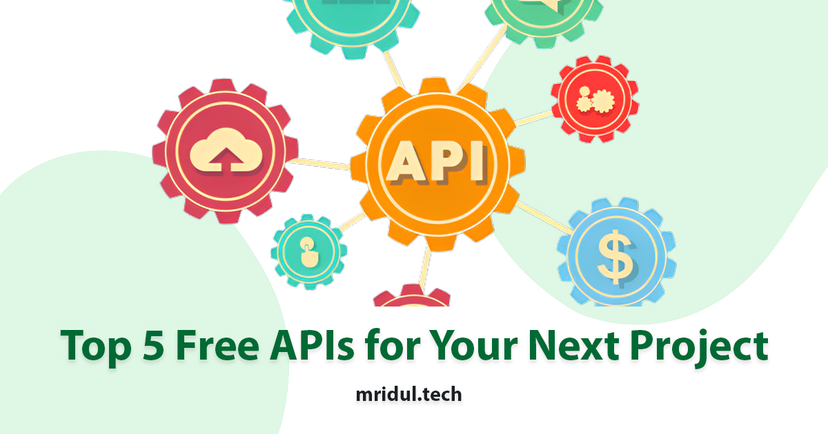 Top 5 Free APIs for Your Next Project - Mridul.Tech
